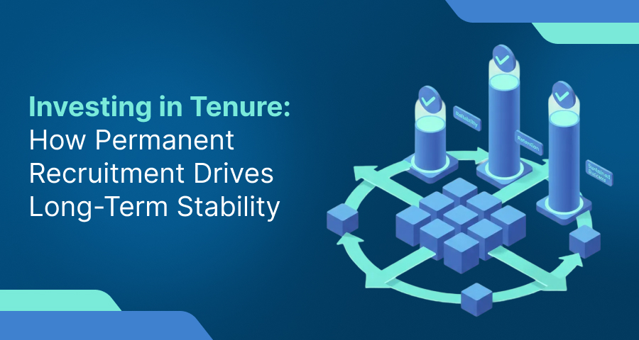 Investing in Tenure: How Permanent Recruitment Drives Stability